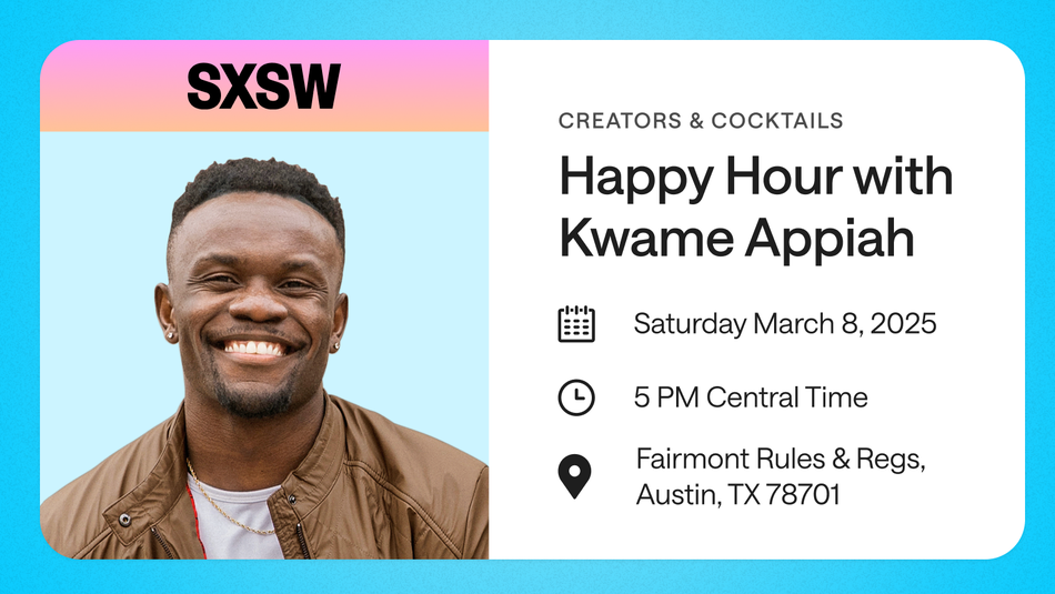 SXSW 2025 Schedule | Creators & Cocktails: Happy Hour with Kwame Appiah